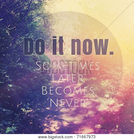 Inspirational Typographic Quote - Do it now sometimes later becomes ...